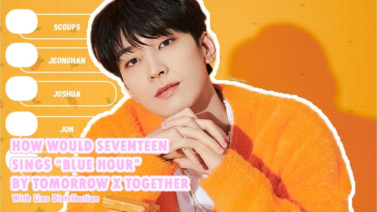 How Would SEVENTEEN Sings BLUE HOUR by TOMORROW X TOGETHER [Line ...