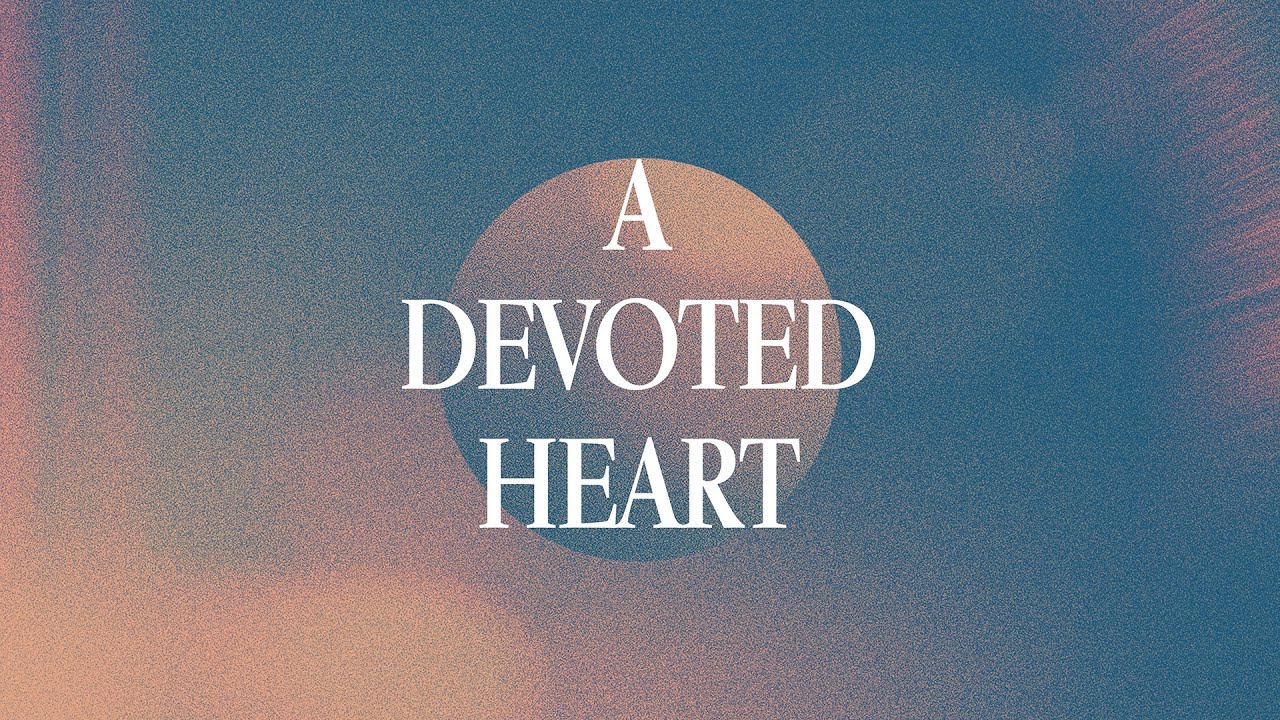 A Devoted Heart | All Things New - YouTube
