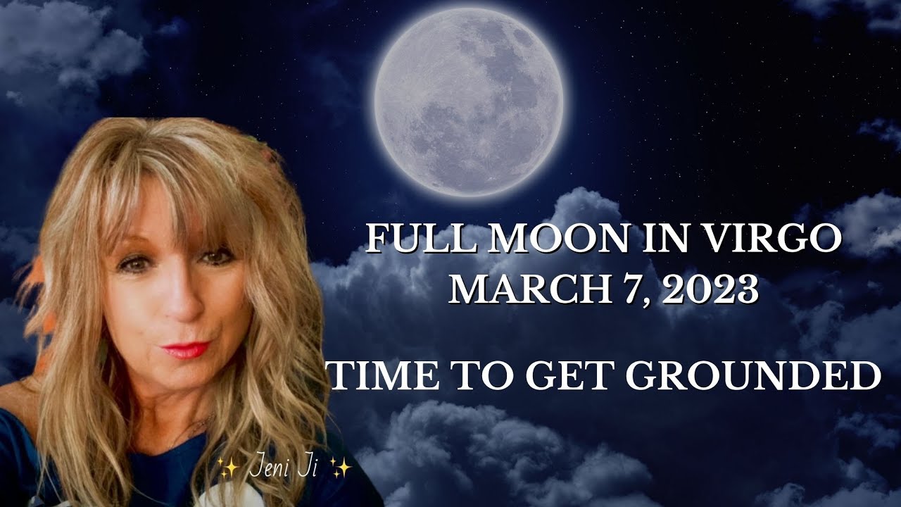 Full Moon In Virgo March 7, 2023 - Time To Get Grounded - YouTube