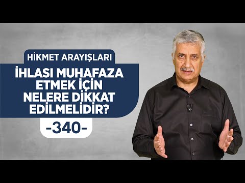İHLASI MUHAFAZA ETMEK İÇİN NELERE DİKKAT EDİLMELİDİR? - HİKMET ARAYIŞLARI - 340 -
