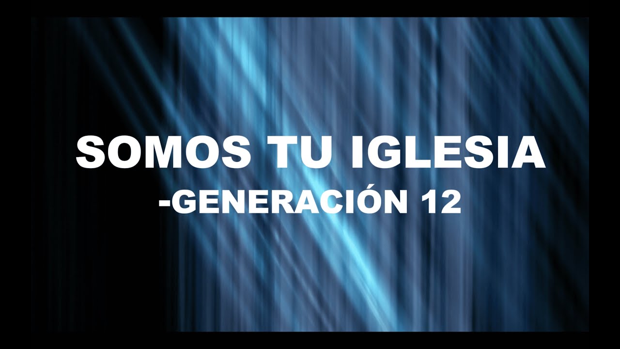 SOMOS TU IGLESIA - GENERACIÓN 12 - Letra