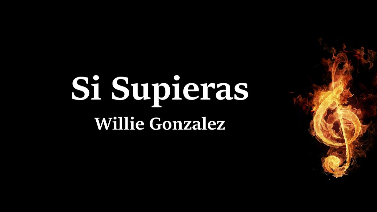 Si Supieras Willie Gonzalez Letra - YouTube