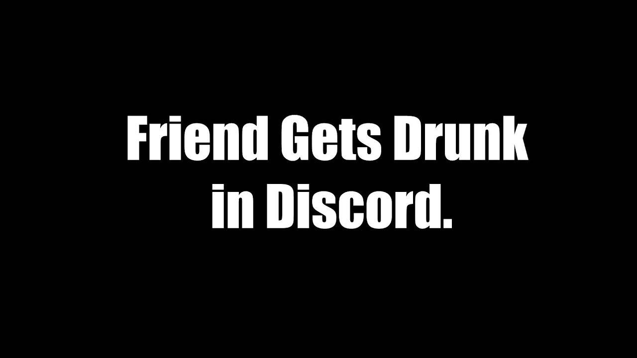 Friend Gets Drunk In Discord. - YouTube