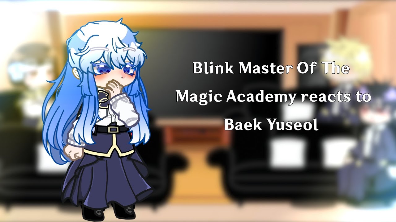 Blink Master Of The Magic Academy react to baek Yuseol|| part (2/3 ...