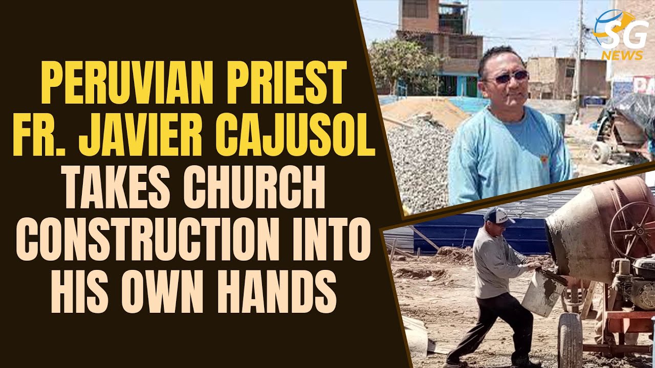 PERUVIAN PRIEST FR. JAVIER CAJUSOL TAKES CHURCH CONSTRUCTION INTO HIS ...