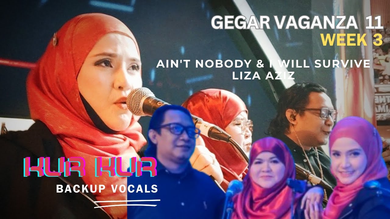 AIN'T NOBODY & I WILL SURVIVE - LIZA AZIZ | GV 11| WEEK 3 (BACKING ...