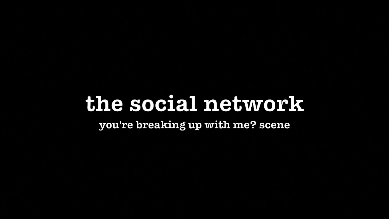you're breaking up with me? - scene - the social network - coverage ...
