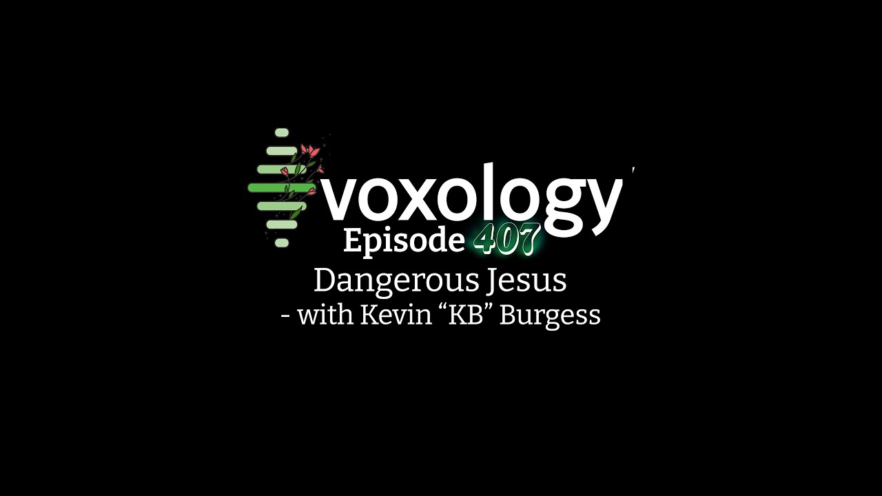 VOXOLOGY Episode 407 - Dangerous Jesus - with Kevin "KB" Burgess - YouTube