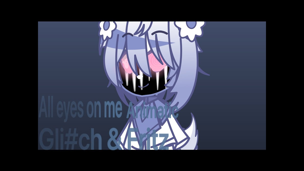 All eyes on me animatic||Fnaf Gacha & Art||Ft: Gli#ch and Fritz - YouTube