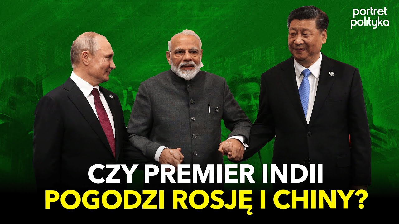 Jak wyglądają dzisiaj Indie Modiego? I jak poprawił relacje Chiny-Rosja ...