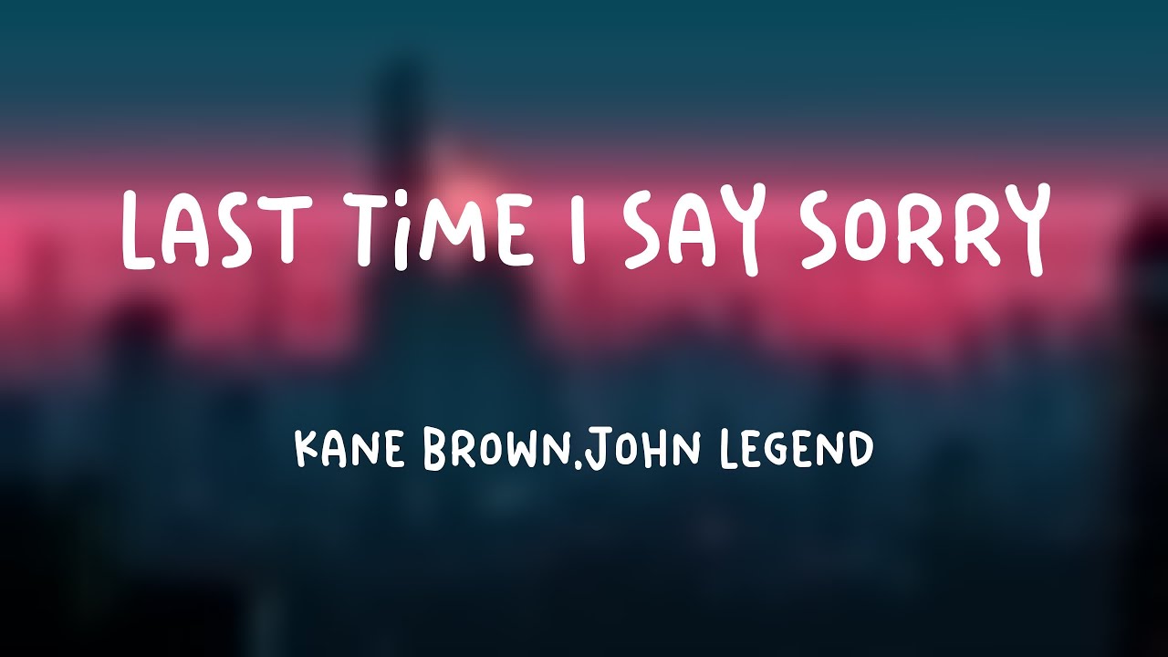 Last Time I Say Sorry - Kane Brown,John Legend (Lyric Video) 💕 - YouTube