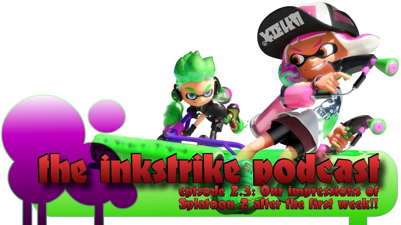 [The Ink Strike Podcast] Episode 2.3: Our impressions of Splatoon 2 ...