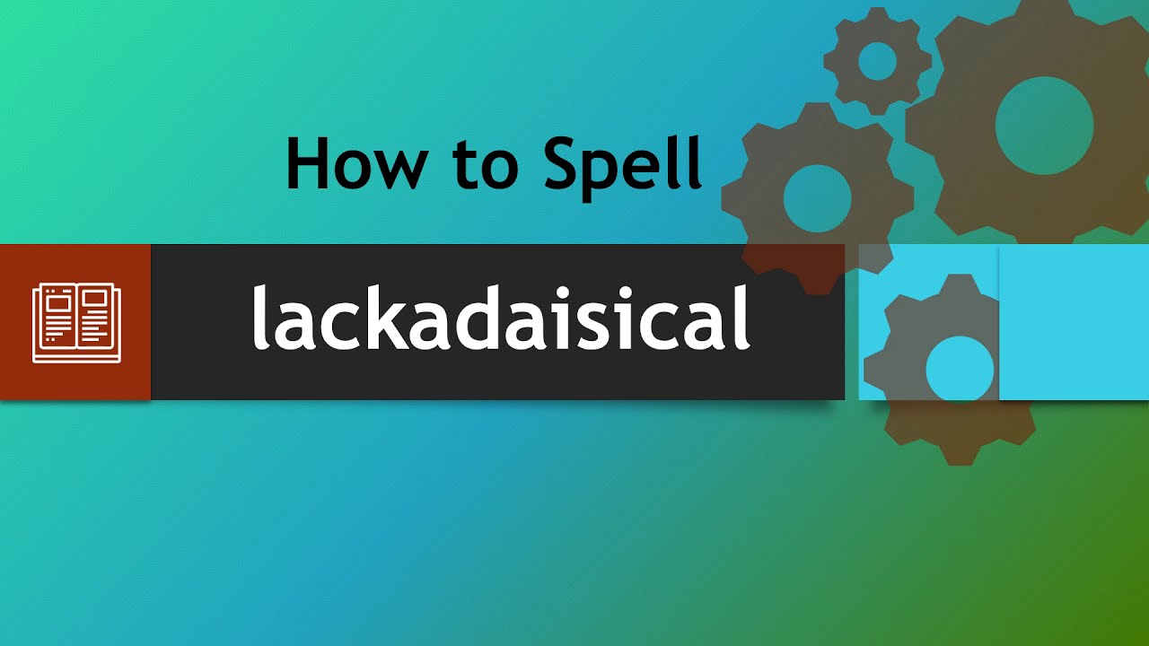How to spell lackadaisical - YouTube