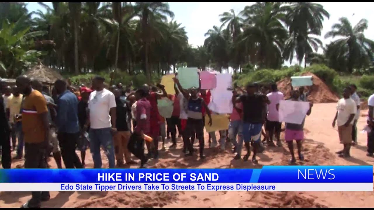 HIKE IN PRICE OF SAND: Edo State Tipper Drivers Take To Streets To ...