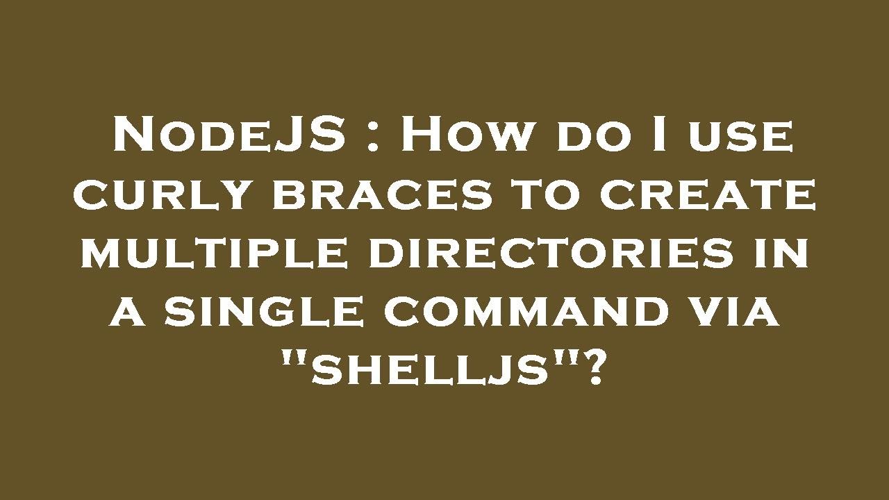NodeJS How Do I Use Curly Braces To Create Multiple Directories In A NodeJS How Do I Use Curly Braces To Create Multiple Directories In A