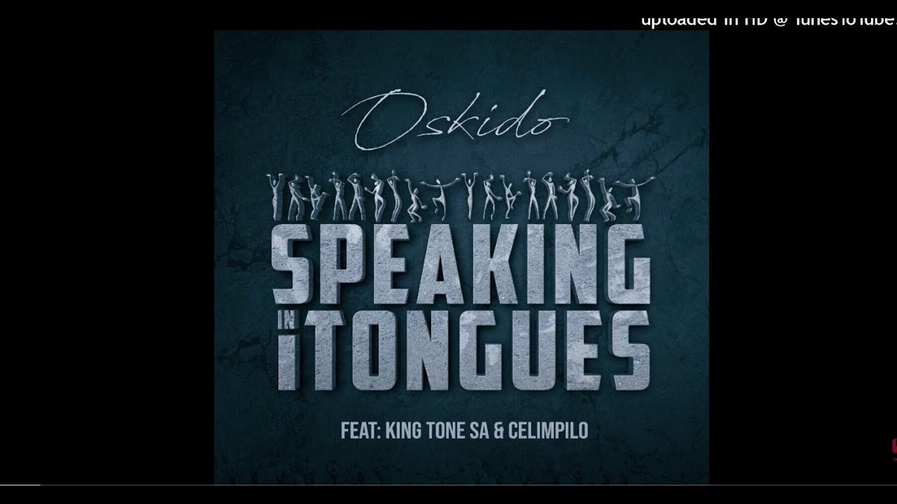 Oskido ft. King Tone Sa & Celimpilo - Speaking In Tongues (Official ...