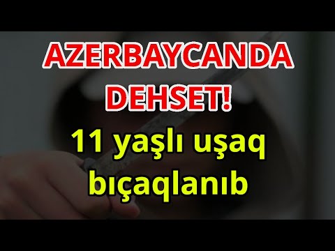 AZERBAYCANDA DEHSET! 11 yaşlı uşaq bıçaqlanıb xeberler son xeberler bugun