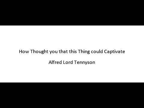 How Thought you that this Thing could Captivate - Alfred Tennyson - YouTube