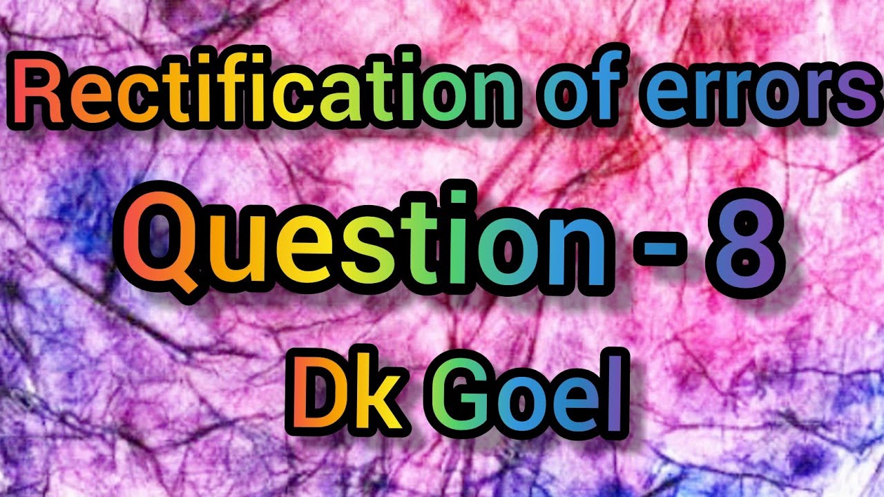 Rectification of errors || Question - 8 || Class-11 || DK Goel || - YouTube