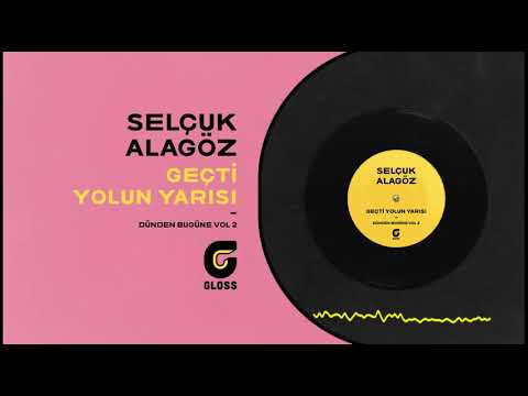 Selçuk Alagöz - Geçti Yolun Yarısı (Dünden Bugüne Vol.2)