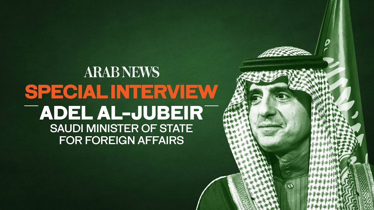 Saudi Minister for Foreign Affairs Adel Al-Jubeir describes Kingdom’s ...