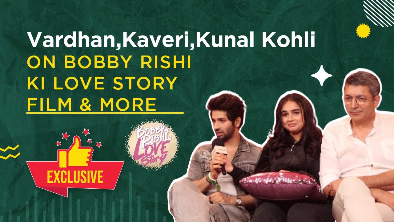 Bobby Aur Rishi Ki Love Story | Vardhan, Kaveri,Kunal On Their Film ...