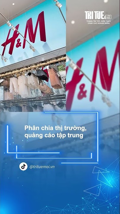 CHIẾN LƯỢC MARKETING GIÚP ĐẾ CHẾ THỜI TRANG H&M ĐẠT DOANH THU NGHÌN TỶ TẠI THỊ TRƯỜNG VIỆT NAM ...
