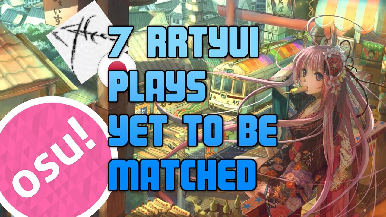 7 rrtyui Plays Yet to be Matched! (osu!) - YouTube