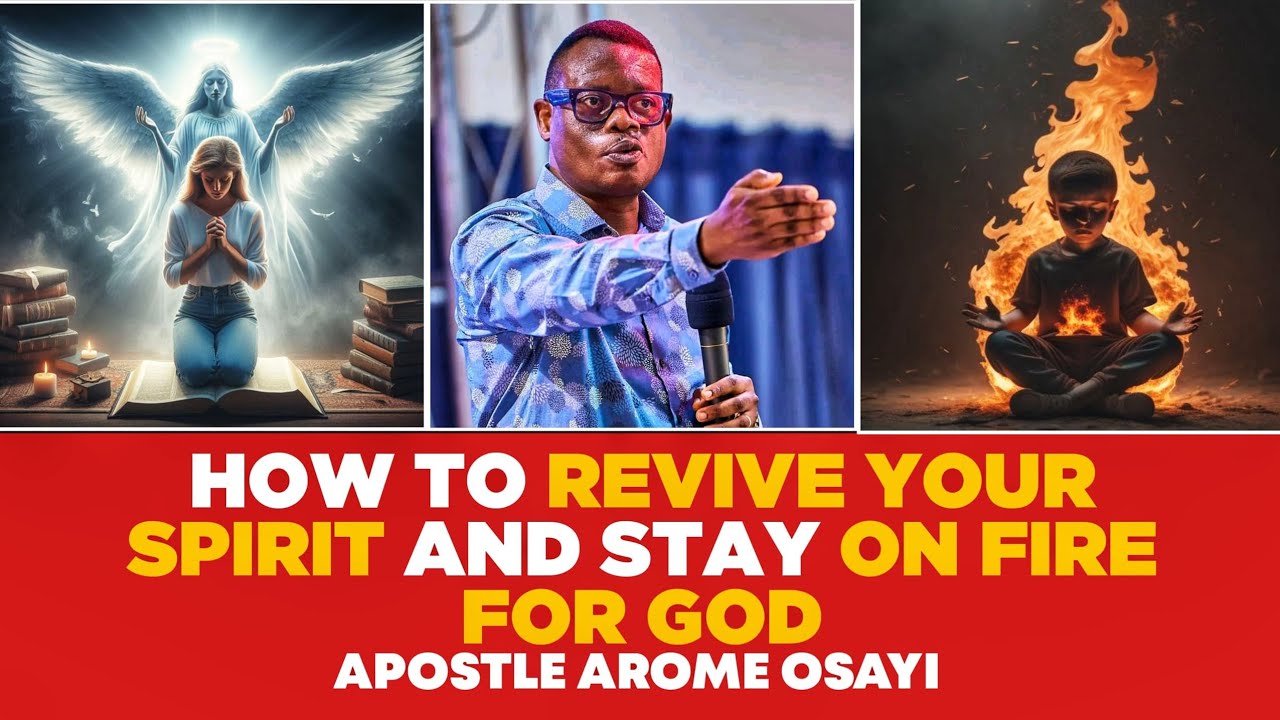 HOW TO REVIVE YOUR SPIRIT AND STAY ON FIRE FOR GOD || APOSTLE AROME ...