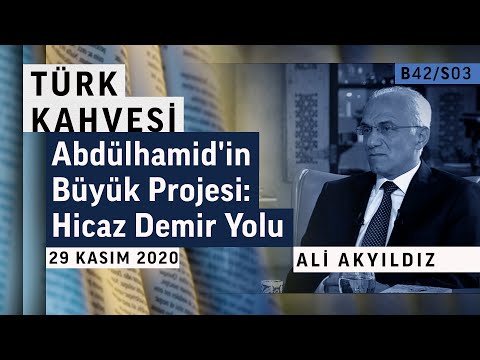 Abdülhamid'in Büyük Projesi: Hicaz Demiryolu | Türk Kahvesi - Ali Akyıldız - B42/S03