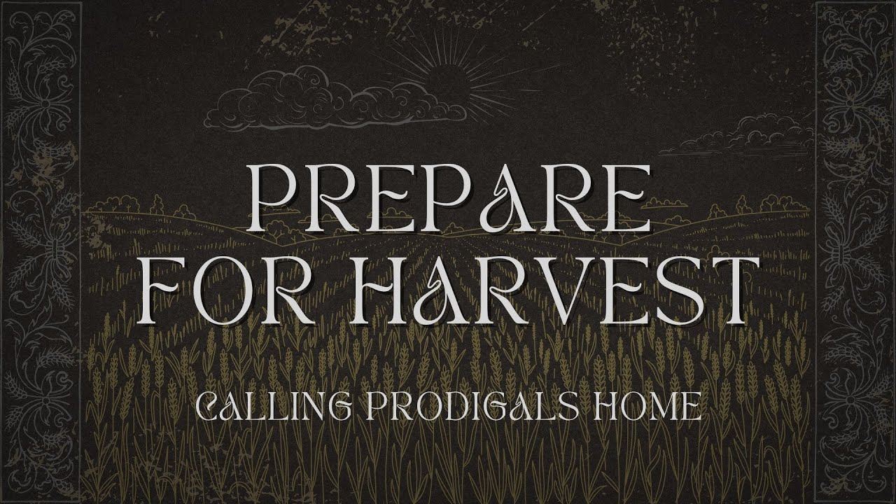 Prepare For Harvest | Calling Prodigals Home - YouTube