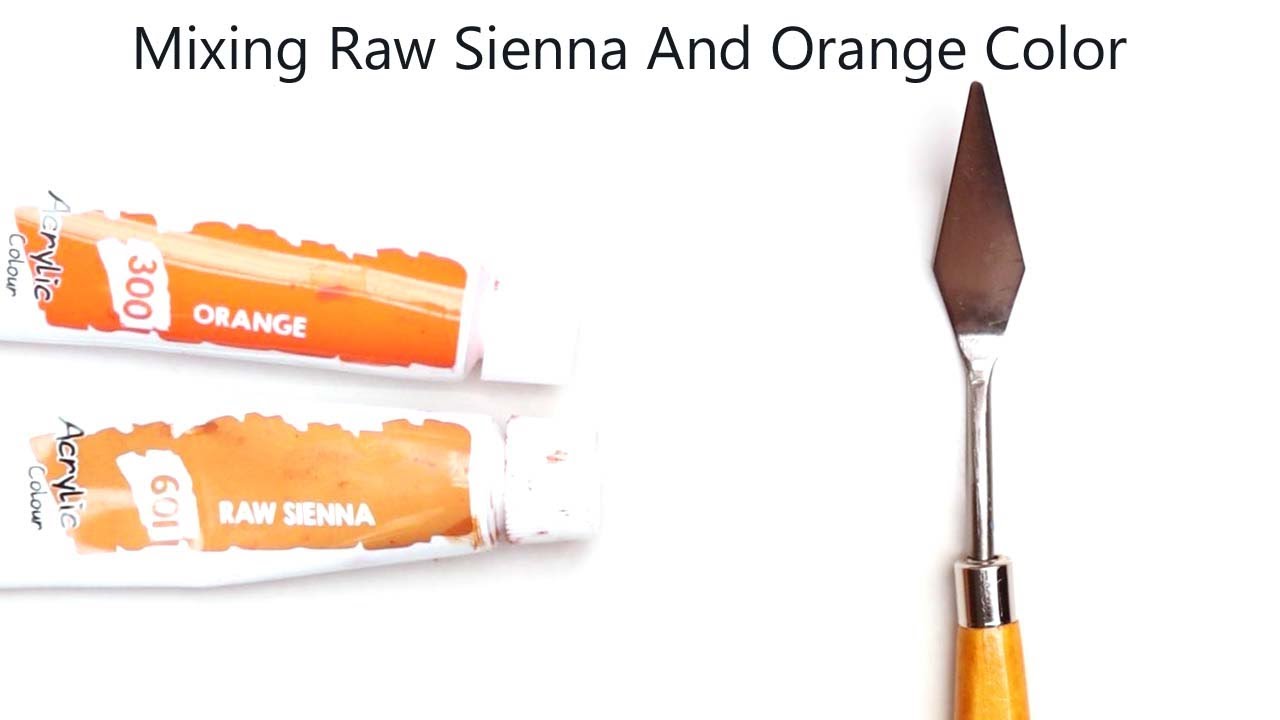 Raw Sienna And Orange Mixing Make What Color - Mixing Acrylic Colors ...