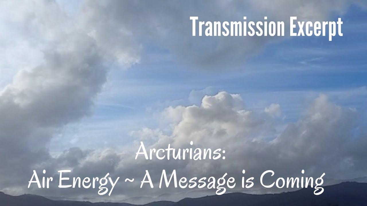 Arcturian Transmission: Air Energy ~ A Message is Coming - YouTube
