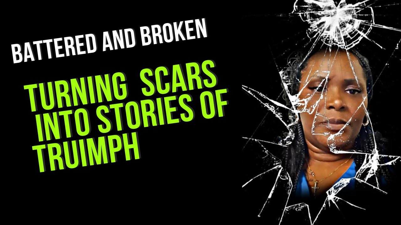 Battered and Broken: Turning Scars into Stories of Triumph! - YouTube