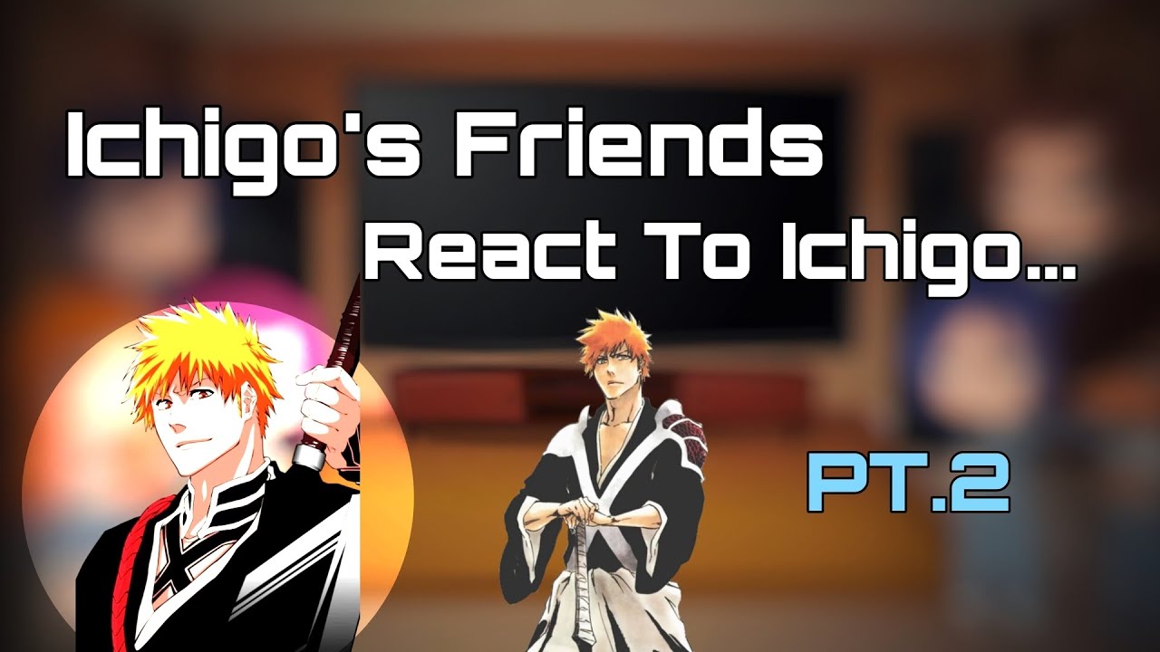 Ichigo's Friends React To Ichigo Part 2 || react to ichigo || Bleach ...