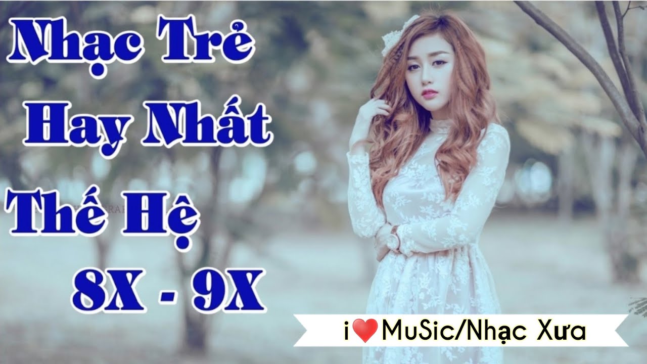Nhạc Trẻ Hay Nhất Thế Hệ 8X - 9X - YouTube