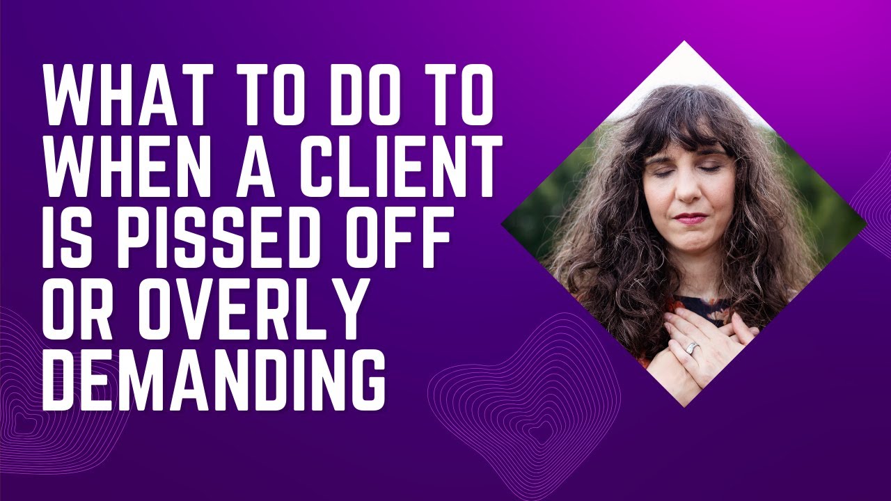 Episode 46: What to do to when a client is Pissed Off or Overly ...