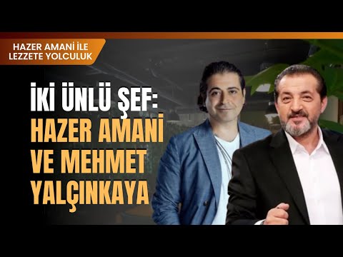 Hazer Amani'nin Özel Konuğu Mehmet Yalçınkaya | Hazer Amani ile Lezzete Yolculuk