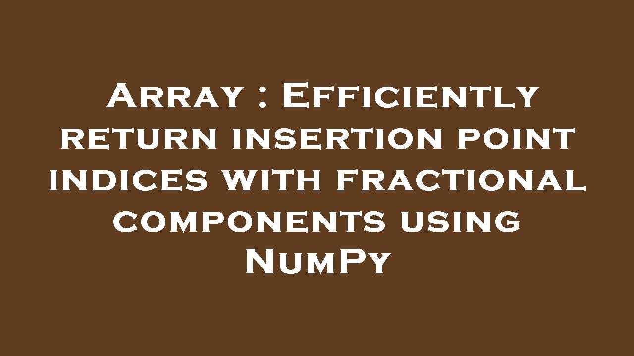 Array : Efficiently return insertion point indices with fractional ...