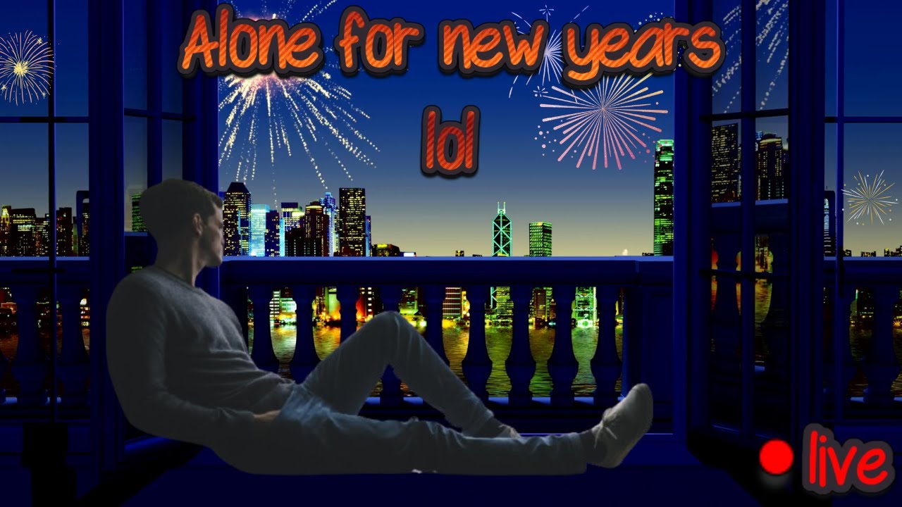 I'm alone on new years eve keep me company. - YouTube