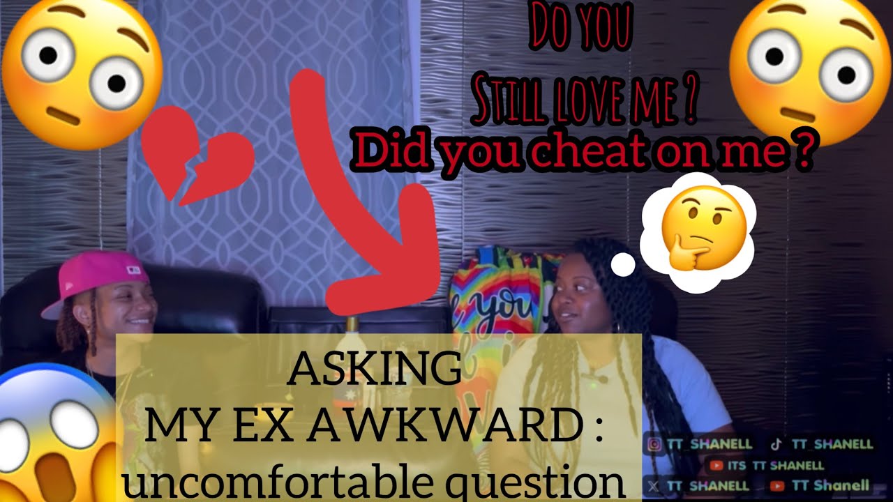 Asking my Ex awkward/ uncomfortable Questions - She doesn’t love me ...