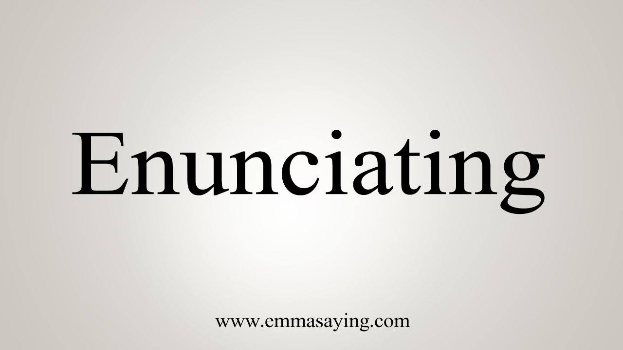 How To Say Enunciating - YouTube