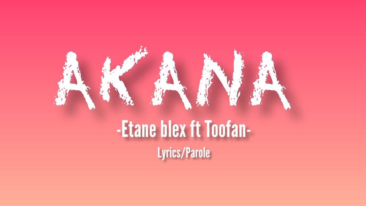 🟠Etane blex x Toofan ~ Akana Official (lyrics video) parole lyrics ...