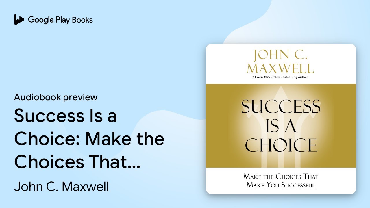 Success Is a Choice: Make the Choices That Make… by John C. Maxwell ...