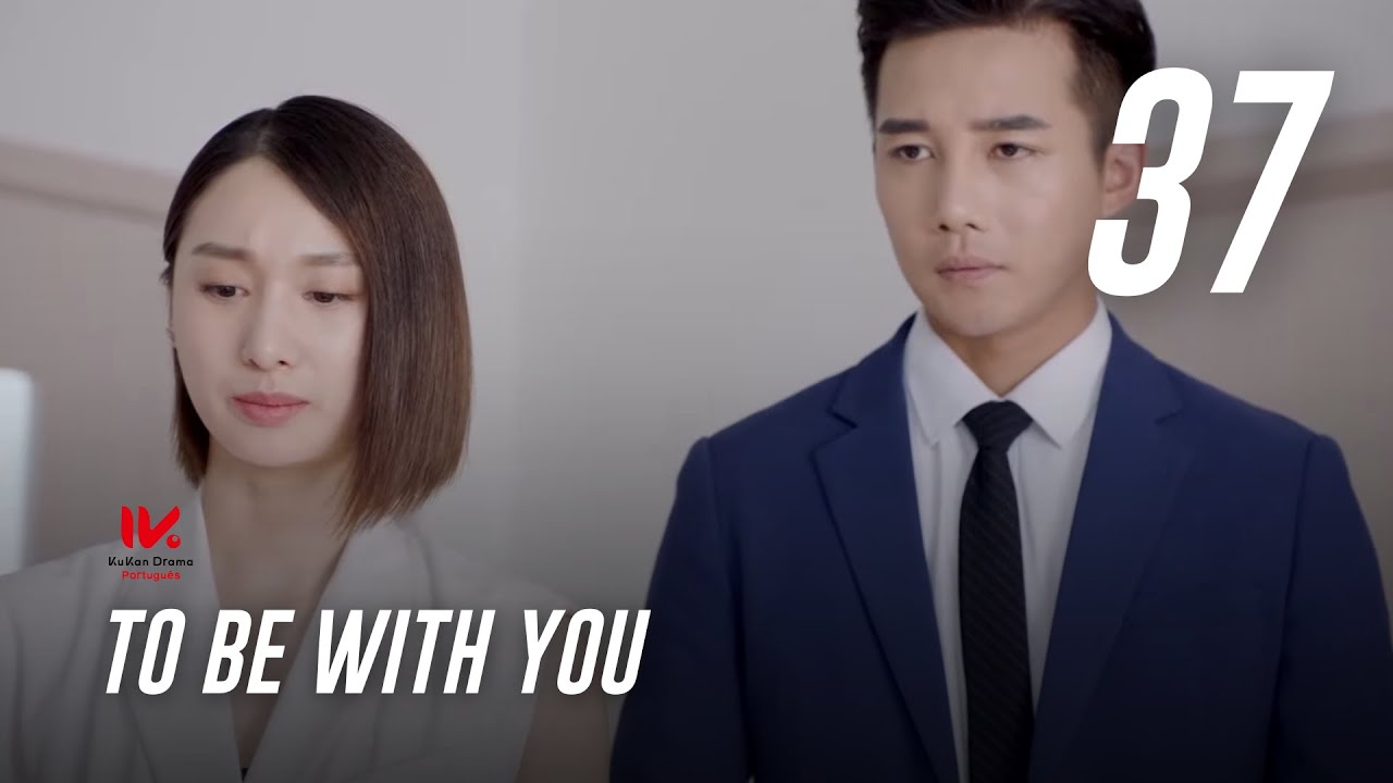 To Be With You | Episódio 37 | Chai Biyun ,Sun Shao Long | 我要和你在一起 ...