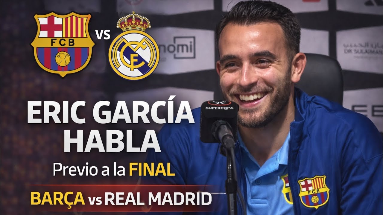 Eric García, preparado para el Clásico: su mensaje antes del Barça vs ...