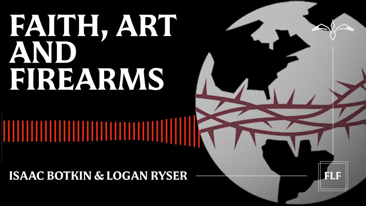 Podcast: Isaac Botkin & Logan Ryser - Fatih, Art, and Firearms at FLF ...