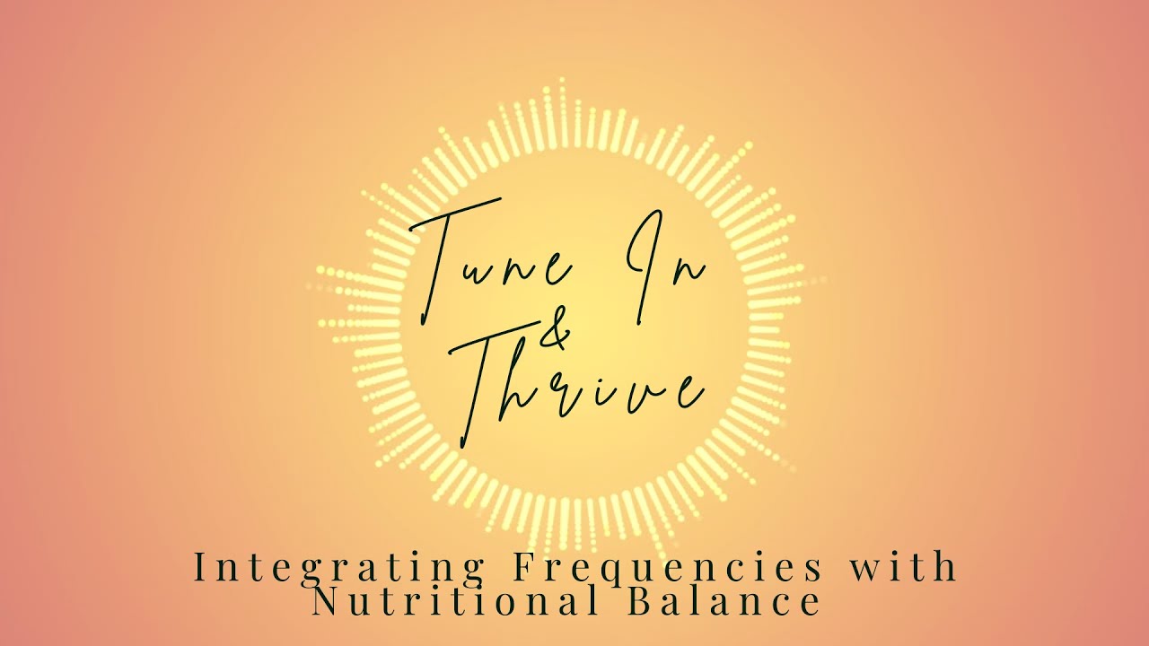 Tune IN and Thrive! Integrating Frequencies and Nutritional Balance ...