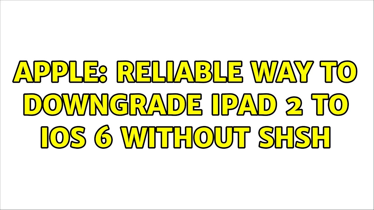 Apple: Reliable way to downgrade iPad 2 to iOS 6 without SHSH (2 ...