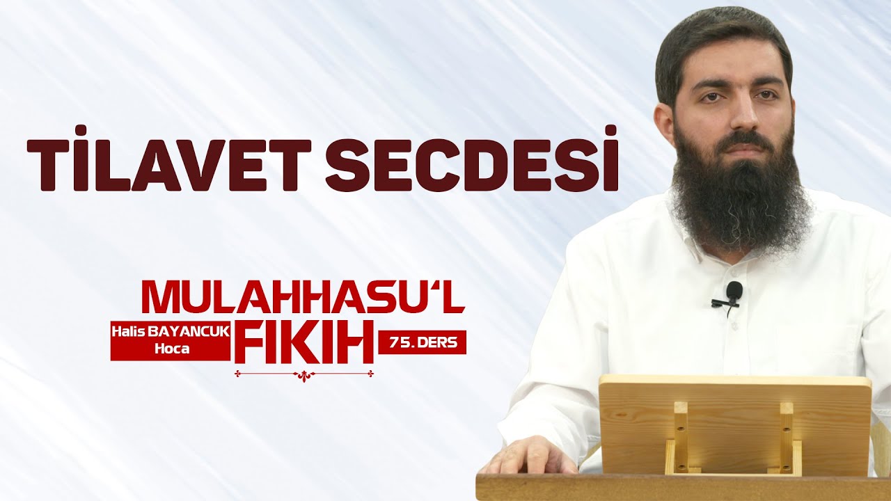 Tilavet Secdesi | Mulahhasu’l Fıkıh - 75 | Halis Bayancuk Hoca - YouTube